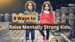 9 Ways to Raise Mentally Strong Kids