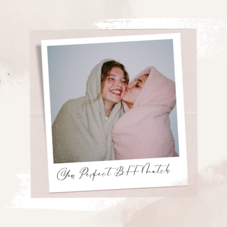 Secrets to Choosing Your Perfect BFF Match