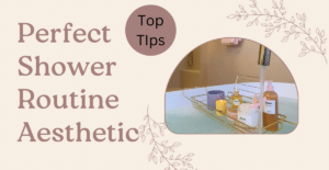 The Perfect Shower Routine Aesthetic - Top Tips